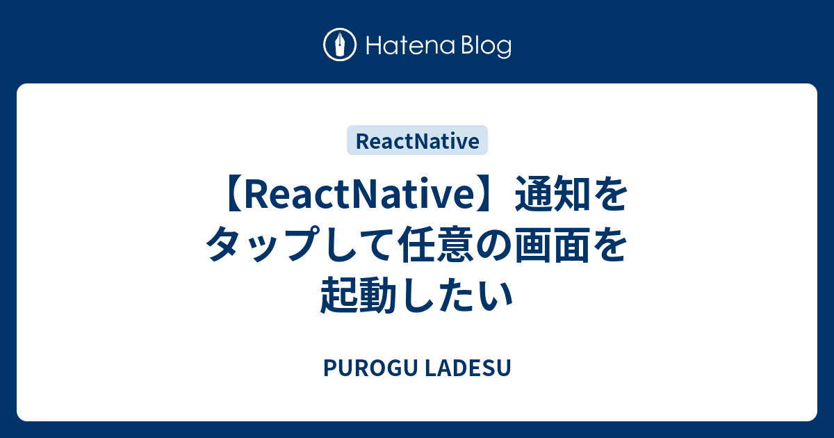 【ReactNative】通知をタップして任意の画面を起動したい - PUROGU LADESU