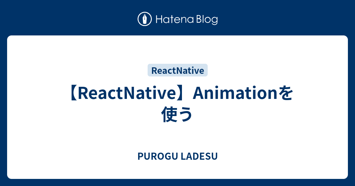 【ReactNative】Animationを使う - PUROGU LADESU