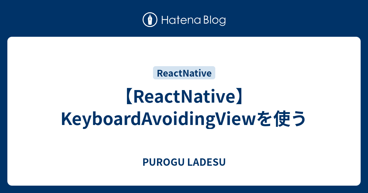【ReactNative】KeyboardAvoidingViewを使う - PUROGU LADESU