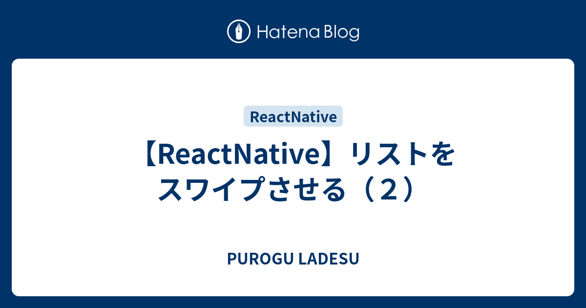 【ReactNative】リストをスワイプさせる（2） - PUROGU LADESU