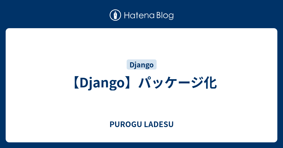 【Django】パッケージ化 - PUROGU LADESU