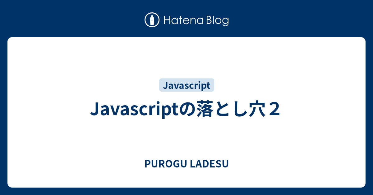 Javascriptの落とし穴2 - PUROGU LADESU