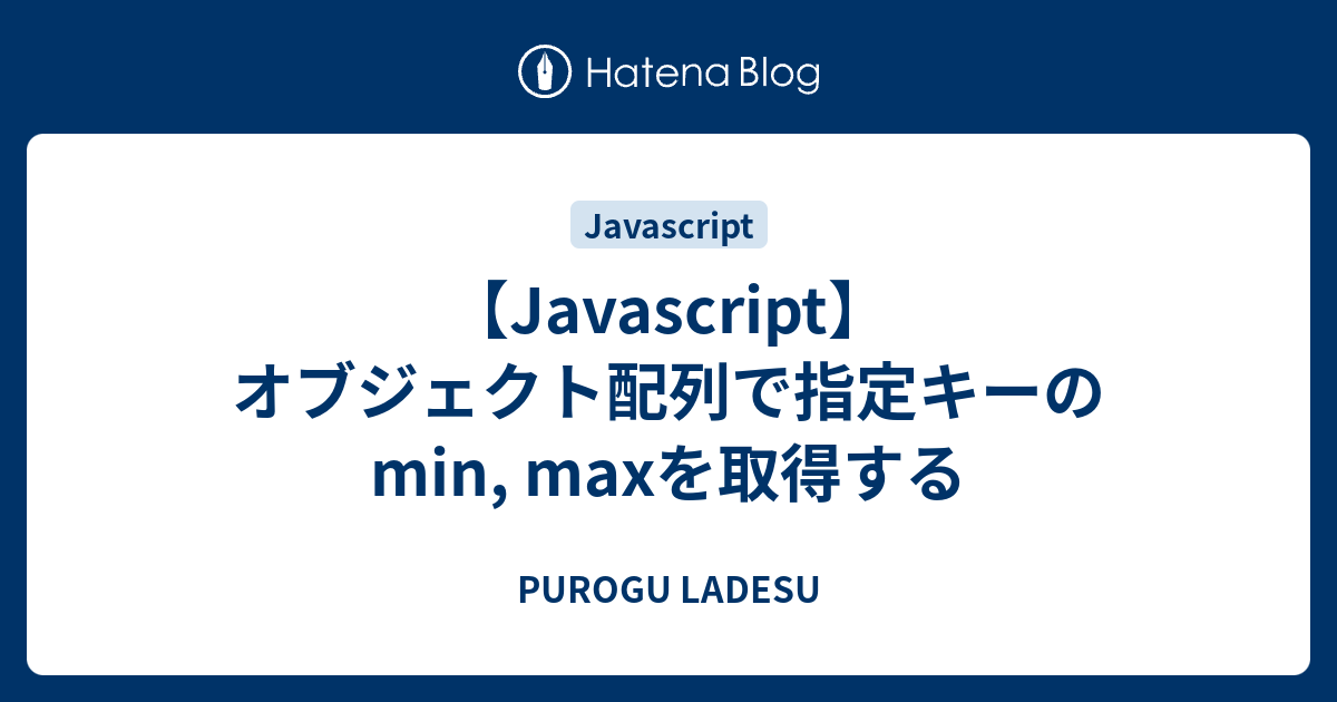 【Javascript】オブジェクト配列で指定キーのmin, maxを取得する - PUROGU LADESU