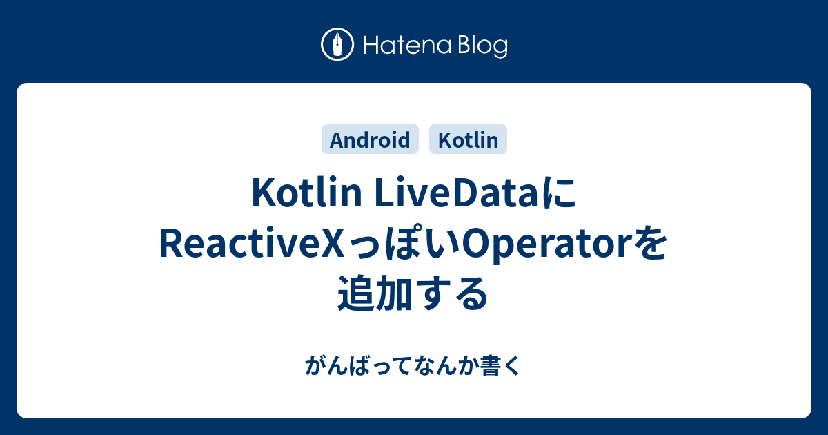 Kotlin Livedataにreactivexっぽいoperatorを追加する がんばってなんか書く