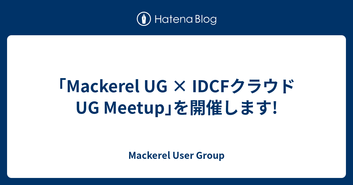 ｢Mackerel UG × IDCFクラウド UG Meetup｣を開催します! - Mackerel User Group
