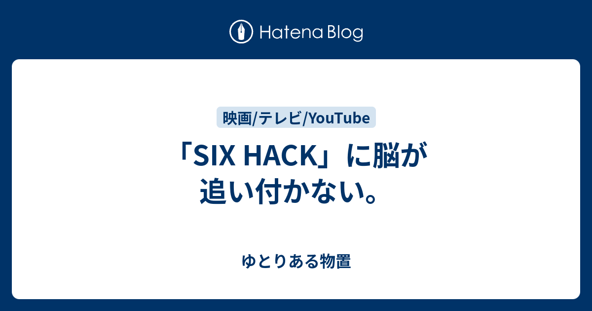 「SIX HACK」に脳が追い付かない。 - ゆとりある物置