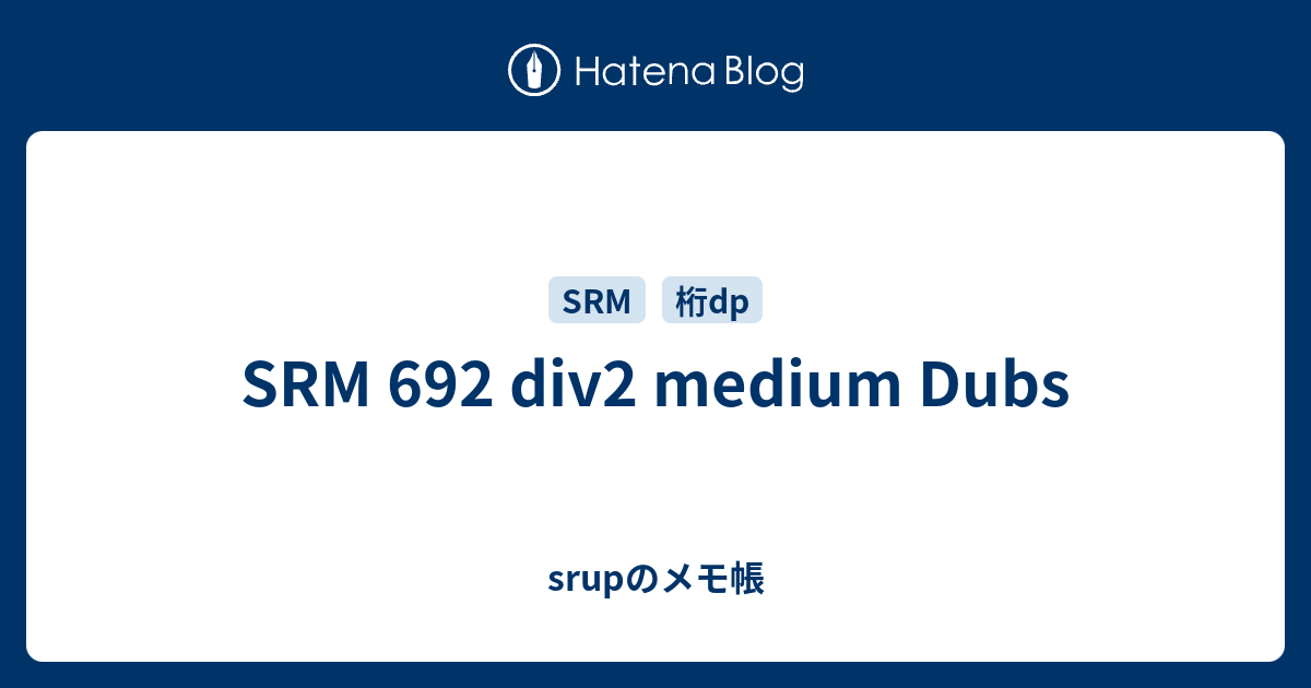 SRM 692 div2 medium Dubs - srupのメモ帳