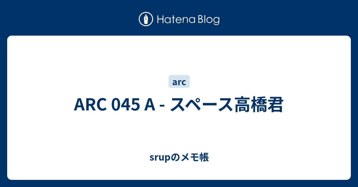 ARC 045 A - スペース高橋君 - srupのメモ帳