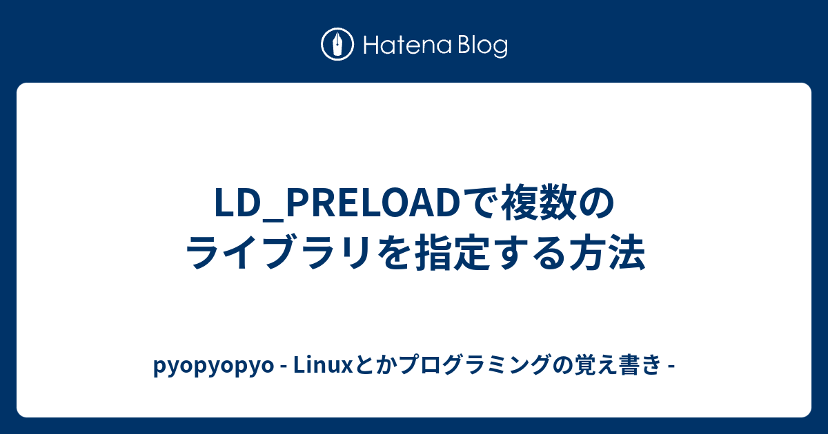 LD_PRELOADで複数のライブラリを指定する方法 - pyopyopyo - Linuxとかプログラミングの覚え書き