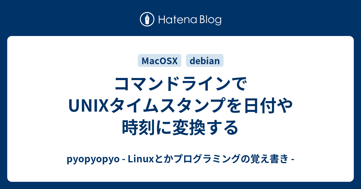 コマンドラインでUNIXタイムスタンプを日付や時刻に変換する - pyopyopyo - Linuxとかプログラミングの覚え書き
