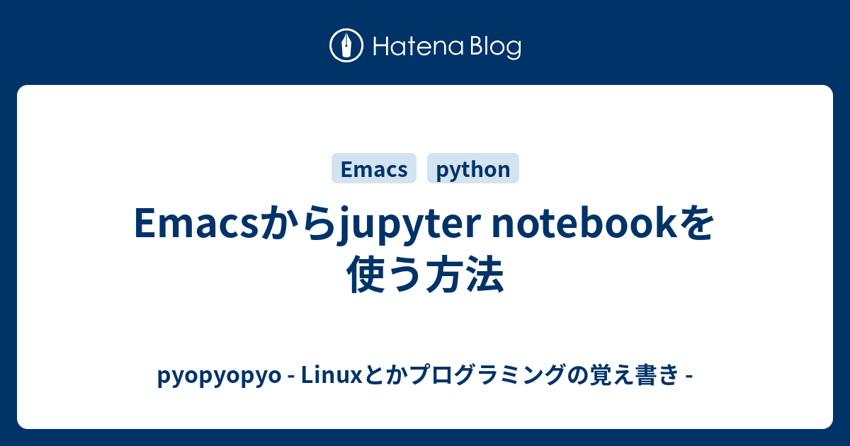Emacsからjupyter notebookを使う方法 - pyopyopyo - Linuxとかプログラミングの覚え書き