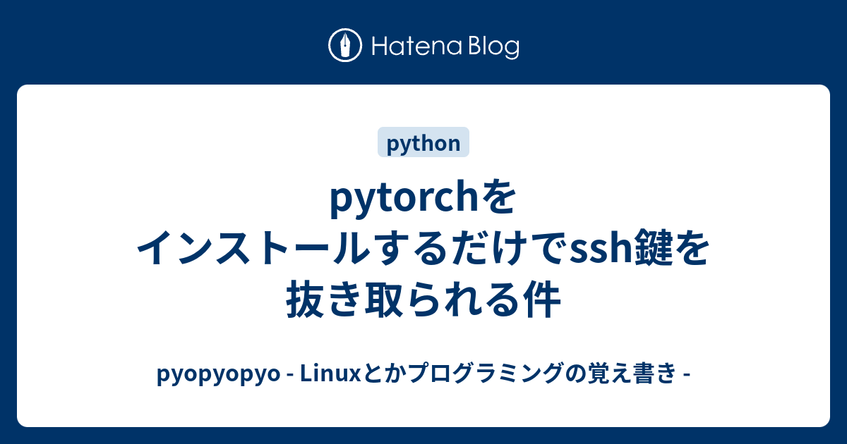 pytorchをインストールするだけでssh鍵を抜き取られる件 - pyopyopyo - Linuxとかプログラミングの覚え書き