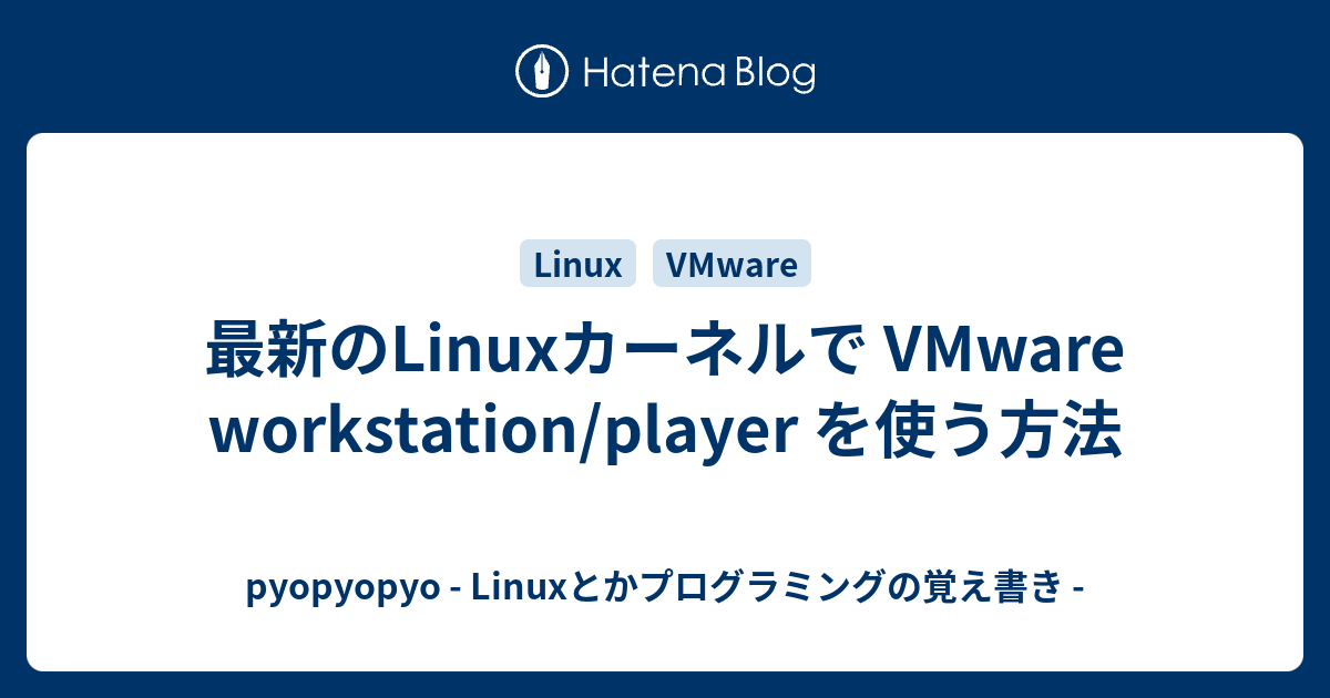 最新のLinuxカーネルで VMware workstation/player を使う方法 - pyopyopyo - Linuxとかプログラミングの覚え書き