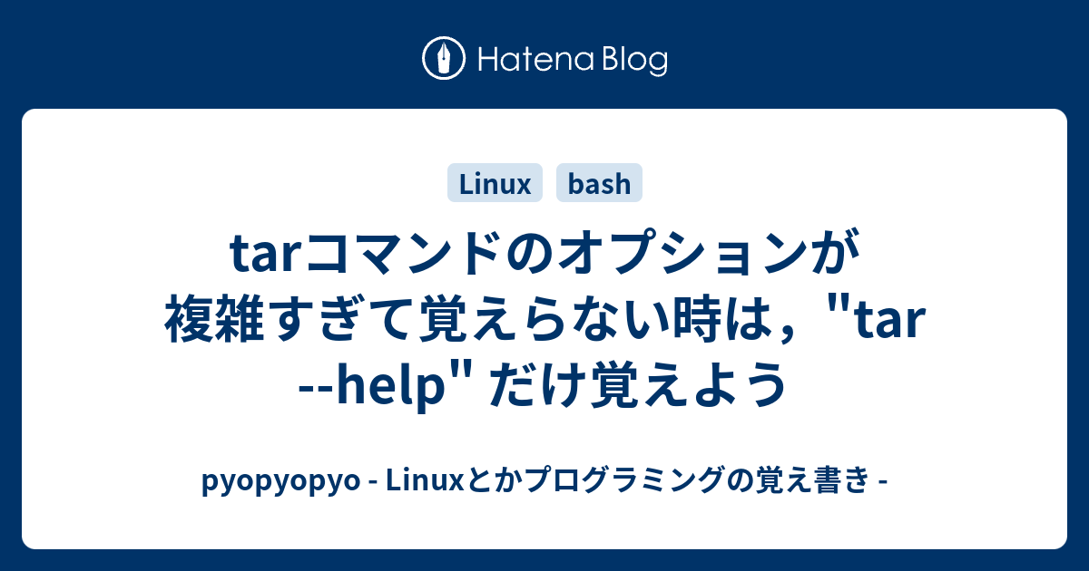 tarコマンドのオプションが複雑すぎて覚えらない時は，"tar --help" だけ覚えよう - pyopyopyo - Linuxとかプログラミングの覚え書き