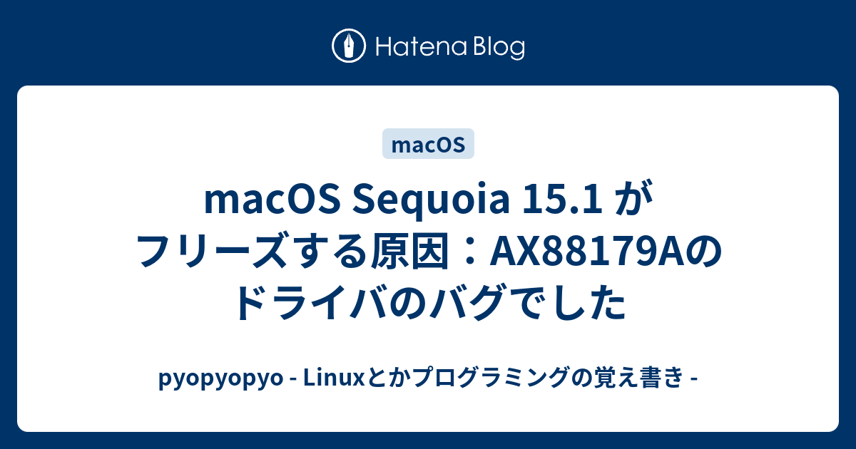 macOS Sequoia 15.1 がフリーズする原因：AX88179Aのドライバのバグでした - pyopyopyo - Linuxとかプログラミングの覚え書き