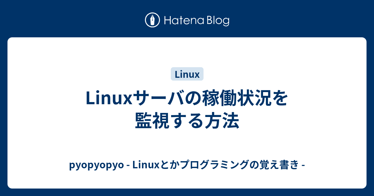 Linuxサーバの稼働状況を監視する方法 - pyopyopyo - Linuxとかプログラミングの覚え書き