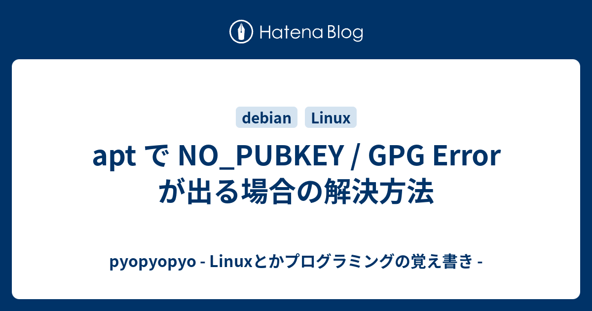 apt で NO_PUBKEY / GPG Error が出る場合の解決方法 - pyopyopyo - Linuxとかプログラミングの覚え書き