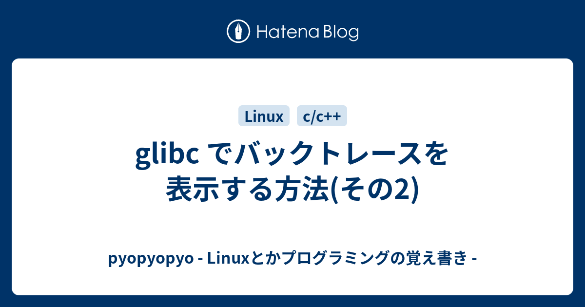 glibc でバックトレースを表示する方法(その2) - pyopyopyo - Linuxとかプログラミングの覚え書き