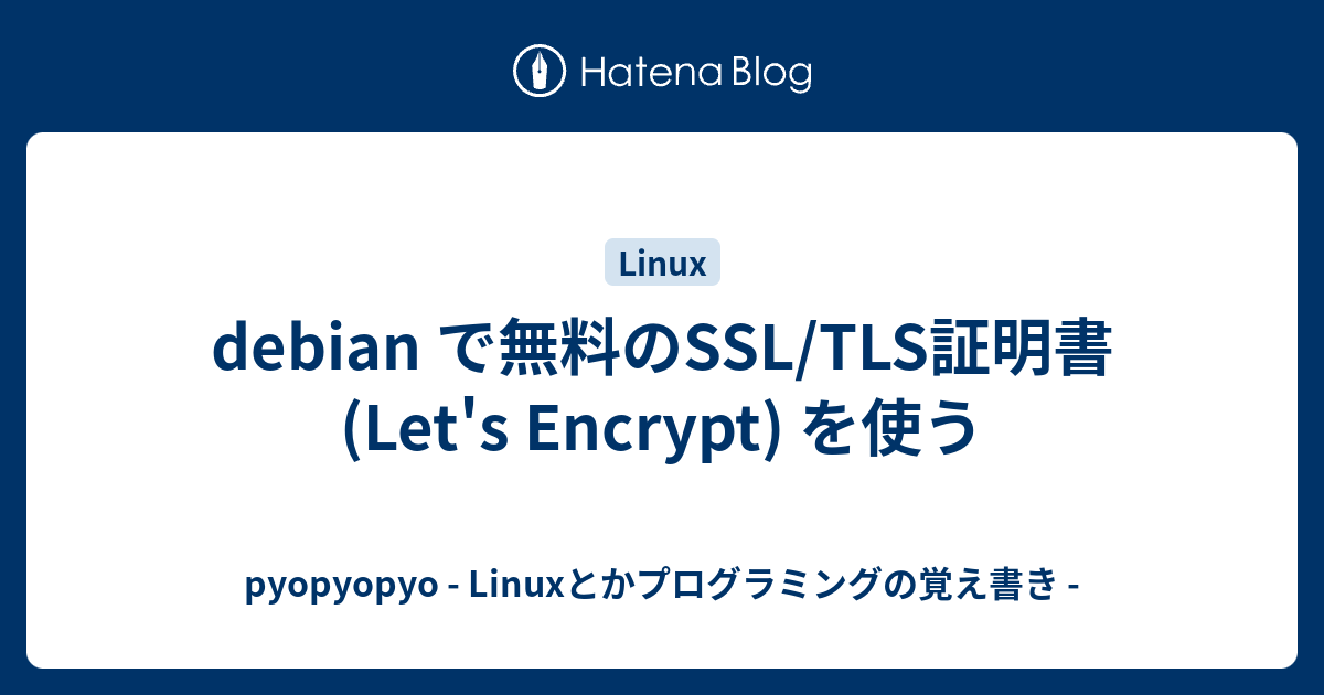 debian で無料のSSL/TLS証明書(Let's Encrypt) を使う - pyopyopyo - Linuxとかプログラミングの覚え書き