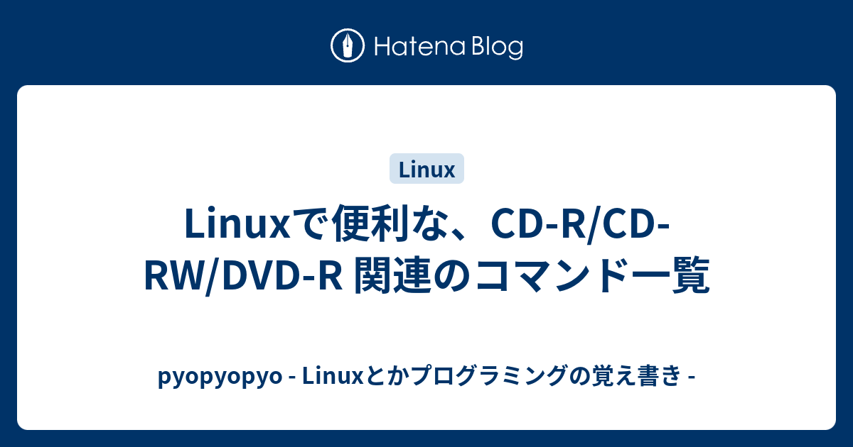 Linuxで便利な、CD-R/CD-RW/DVD-R 関連のコマンド一覧 - pyopyopyo - Linuxとかプログラミングの覚え書き
