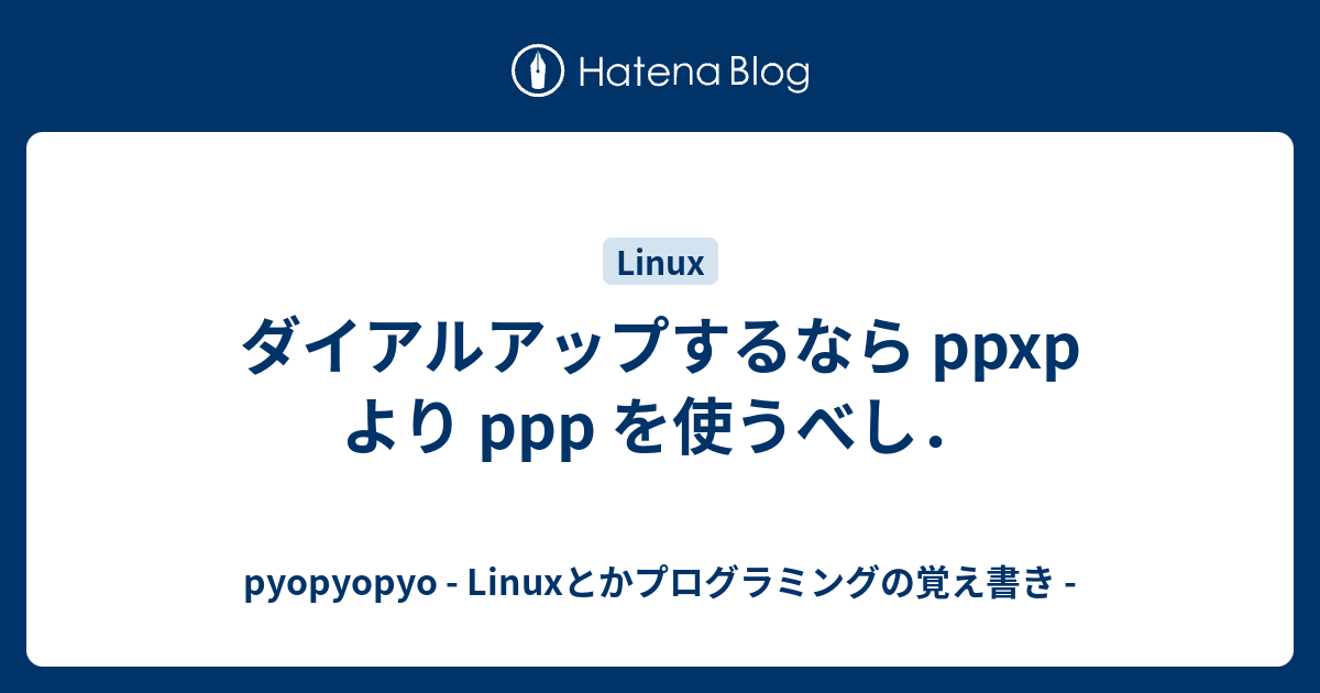 ダイアルアップするなら ppxp より ppp を使うべし． - pyopyopyo - Linuxとかプログラミングの覚え書き