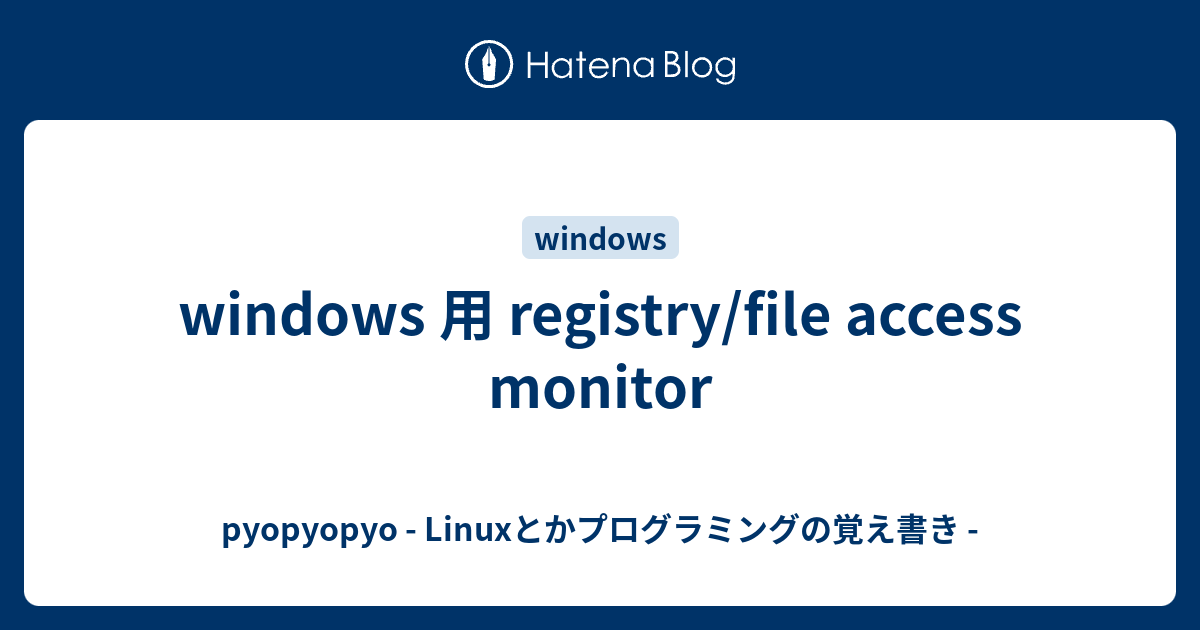 windows 用 registry/file access monitor - pyopyopyo - Linuxとかプログラミングの覚え書き