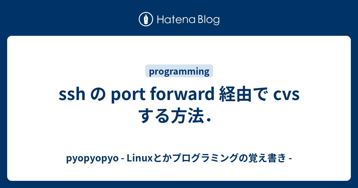 ssh の port forward 経由で cvs する方法． - pyopyopyo - Linuxとかプログラミングの覚え書き