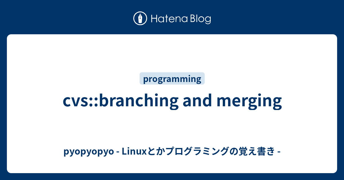 cvs::branching and merging - pyopyopyo - Linuxとかプログラミングの覚え書き