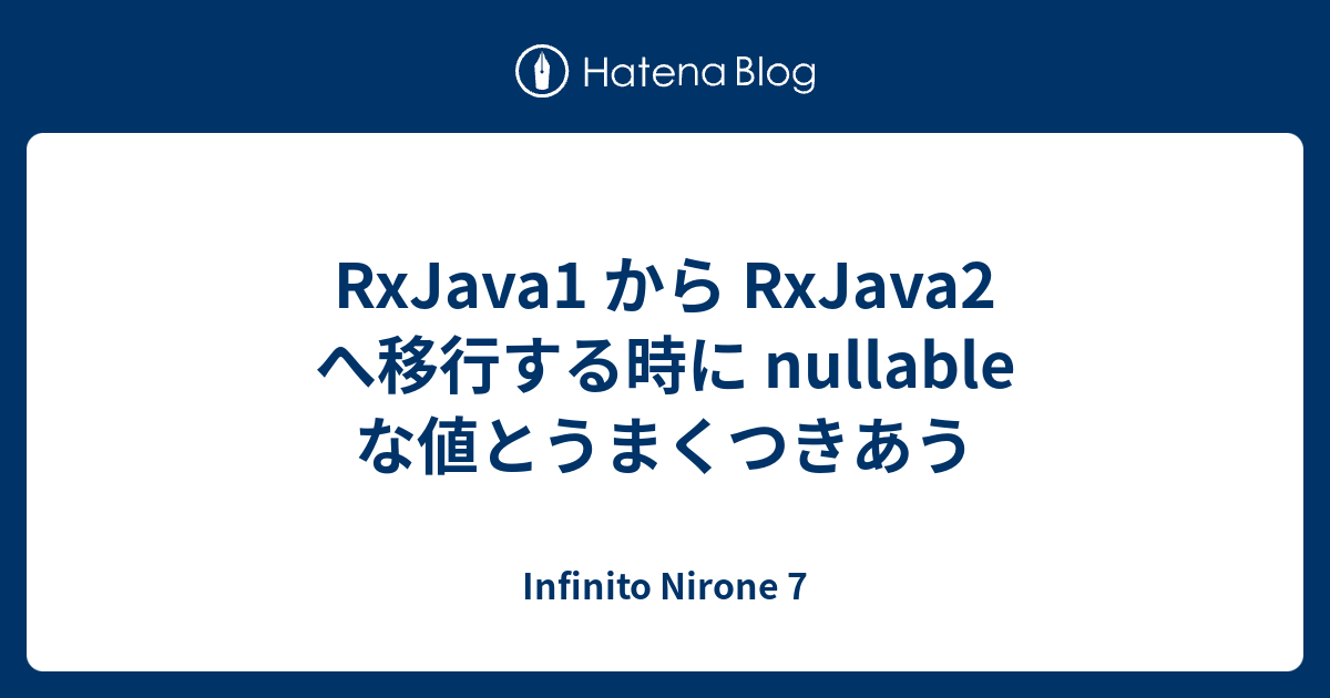 RxJava1 から RxJava2 へ移行する時に nullable な値とうまくつきあう - Infinito Nirone 7