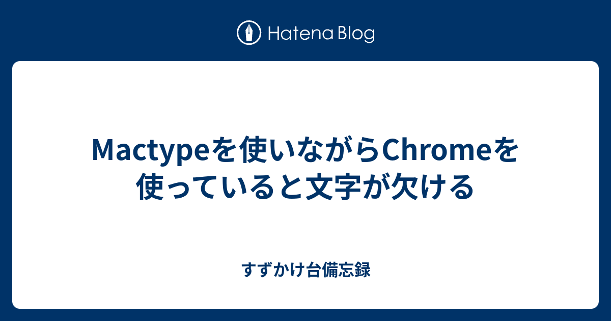 Mactypeを使いながらChromeを使っていると文字が欠ける - すずかけ台備忘録