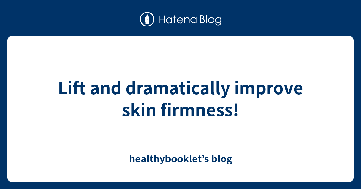 Lift and dramatically improve skin firmness! - healthybooklet’s blog