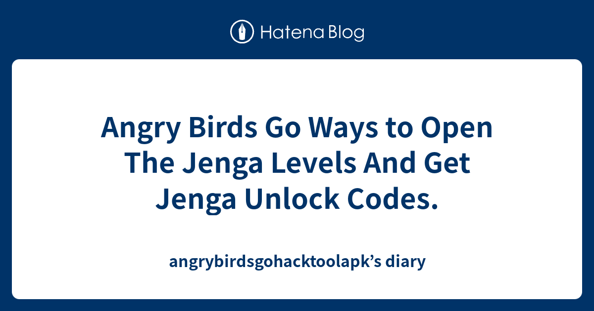Angry Birds Go Ways to Open The Jenga Levels And Get Jenga Unlock Codes ...