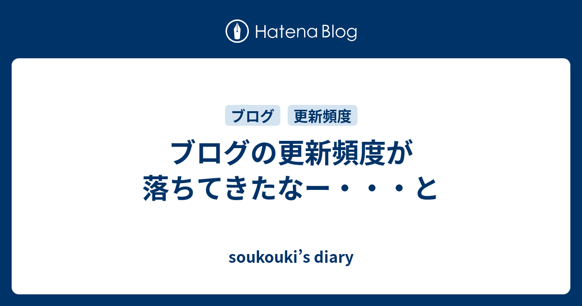 ブログの更新頻度が落ちてきたなー・・・と - soukouki’s diary