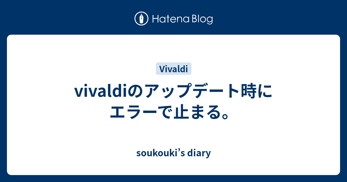 vivaldiのアップデート時にエラーで止まる。 - soukouki’s diary