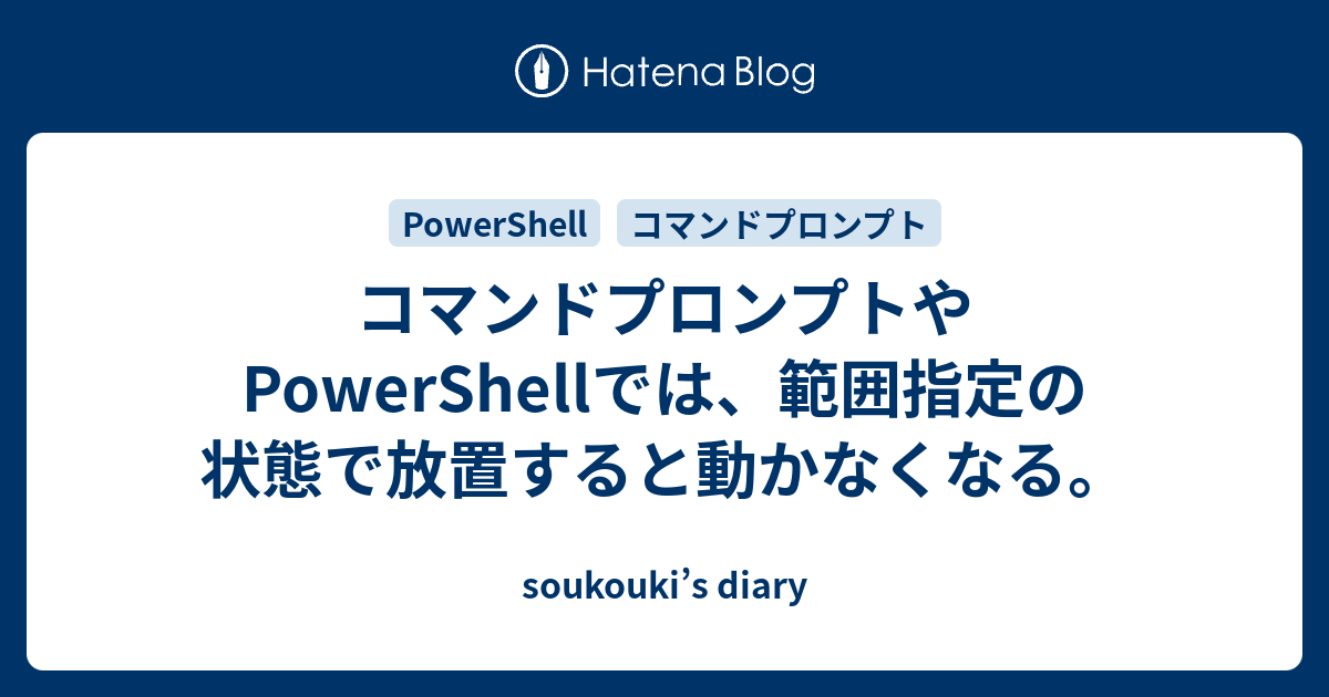 コマンドプロンプトやPowerShellでは、範囲指定の状態で放置すると動かなくなる。 - soukouki’s diary