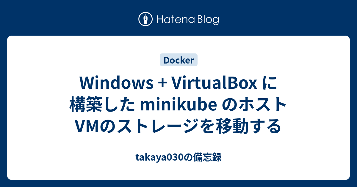 Windows + VirtualBox に構築した minikube のホストVMのストレージを移動する - takaya030の備忘録