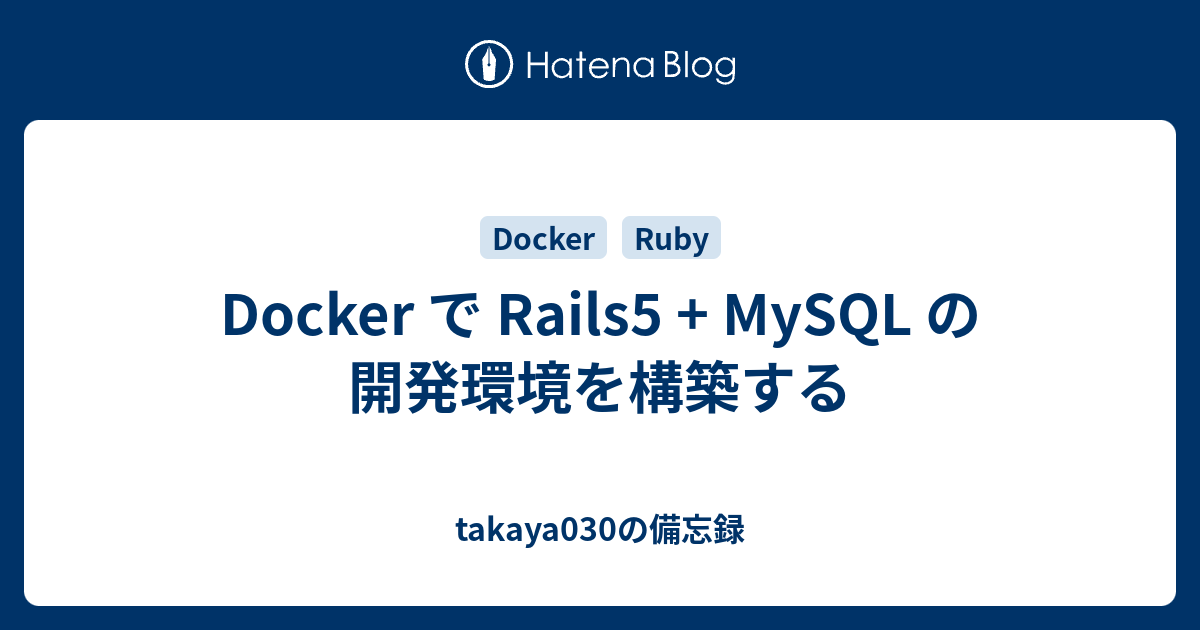 Docker で Rails5 + MySQL の開発環境を構築する - takaya030の備忘録