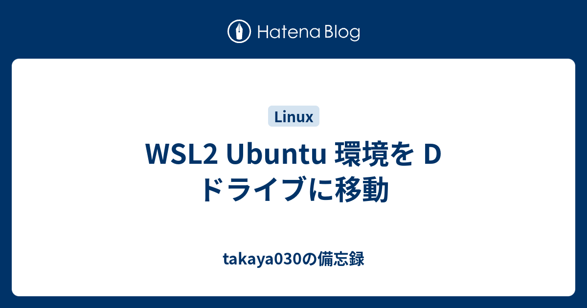 WSL2 Ubuntu 環境を D ドライブに移動 - takaya030の備忘録