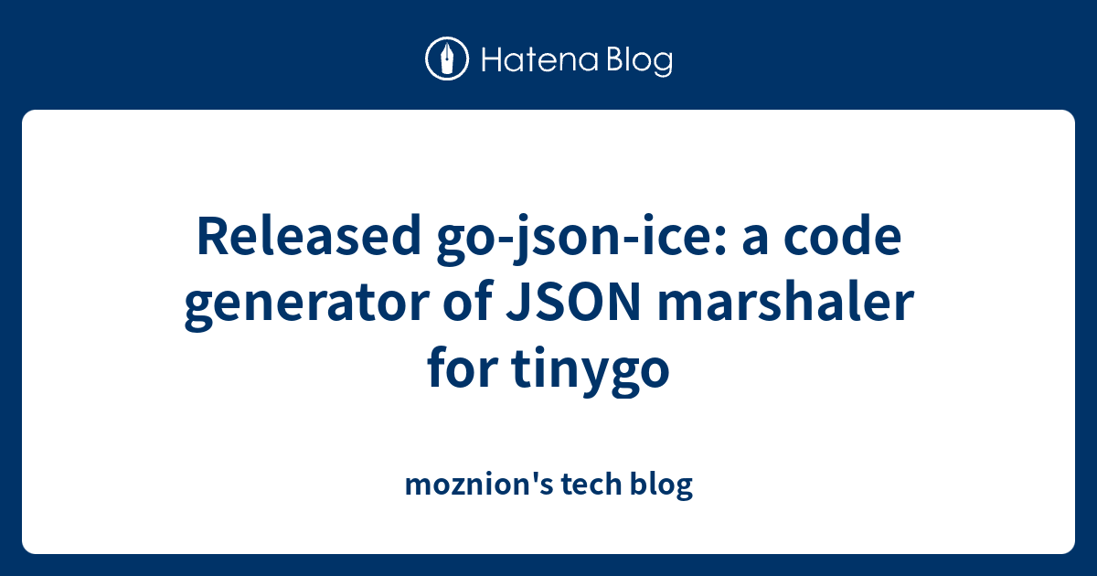 Released go-json-ice: a code generator of JSON marshaler for tinygo - moznion's tech blog