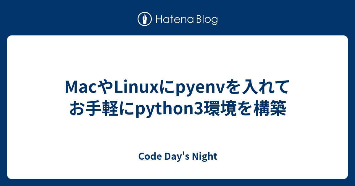 MacやLinuxにpyenvを入れてお手軽にpython3環境を構築 - Code Day's Night