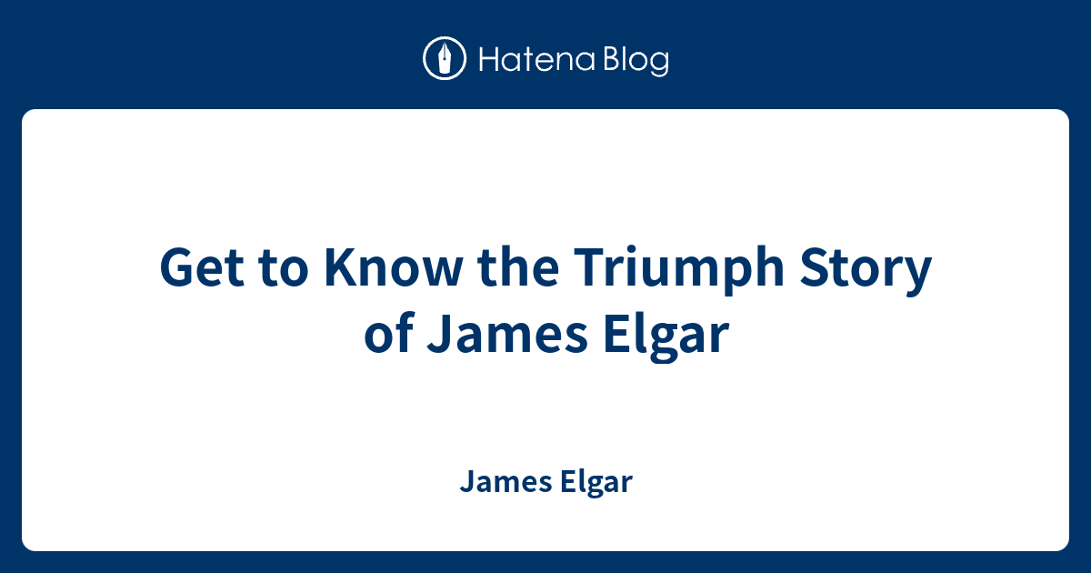 Get to Know the Triumph Story of James Elgar - James Elgar