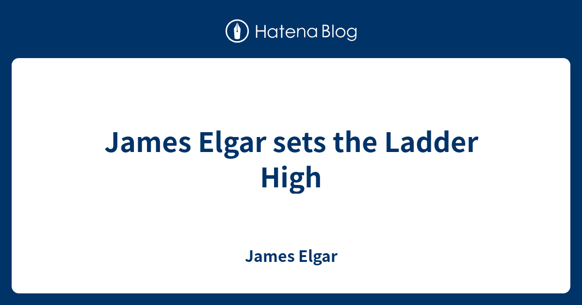 James Elgar sets the Ladder High - James Elgar