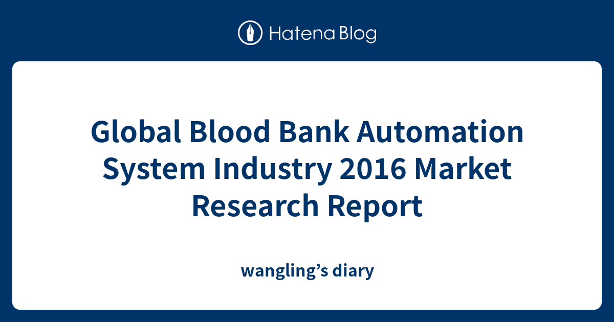 Global Blood Bank Automation System Industry 2016 Market Research ...