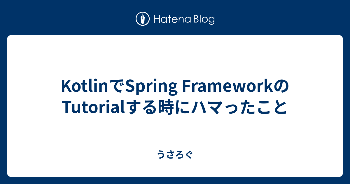 KotlinでSpring FrameworkのTutorialする時にハマったこと - うさろぐ