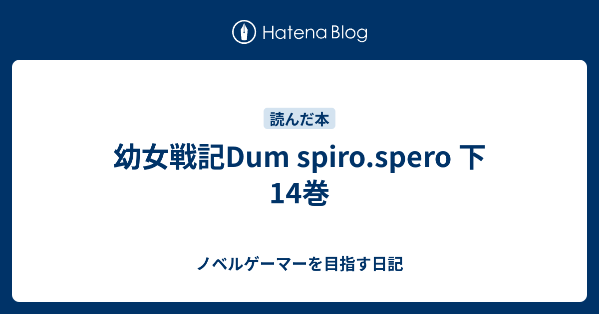 幼女戦記Dum spiro.spero 下 14巻 - ノベルゲーマーを目指す日記