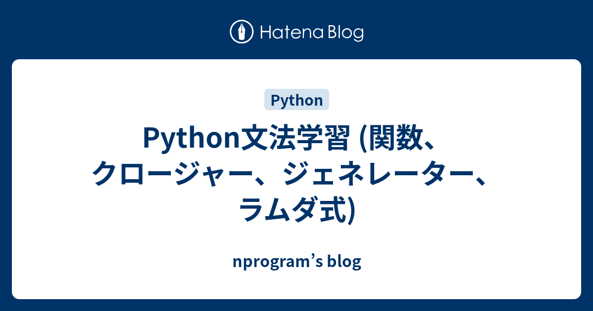 Python文法学習 (関数、クロージャー、ジェネレーター、ラムダ式) - nprogram’s blog