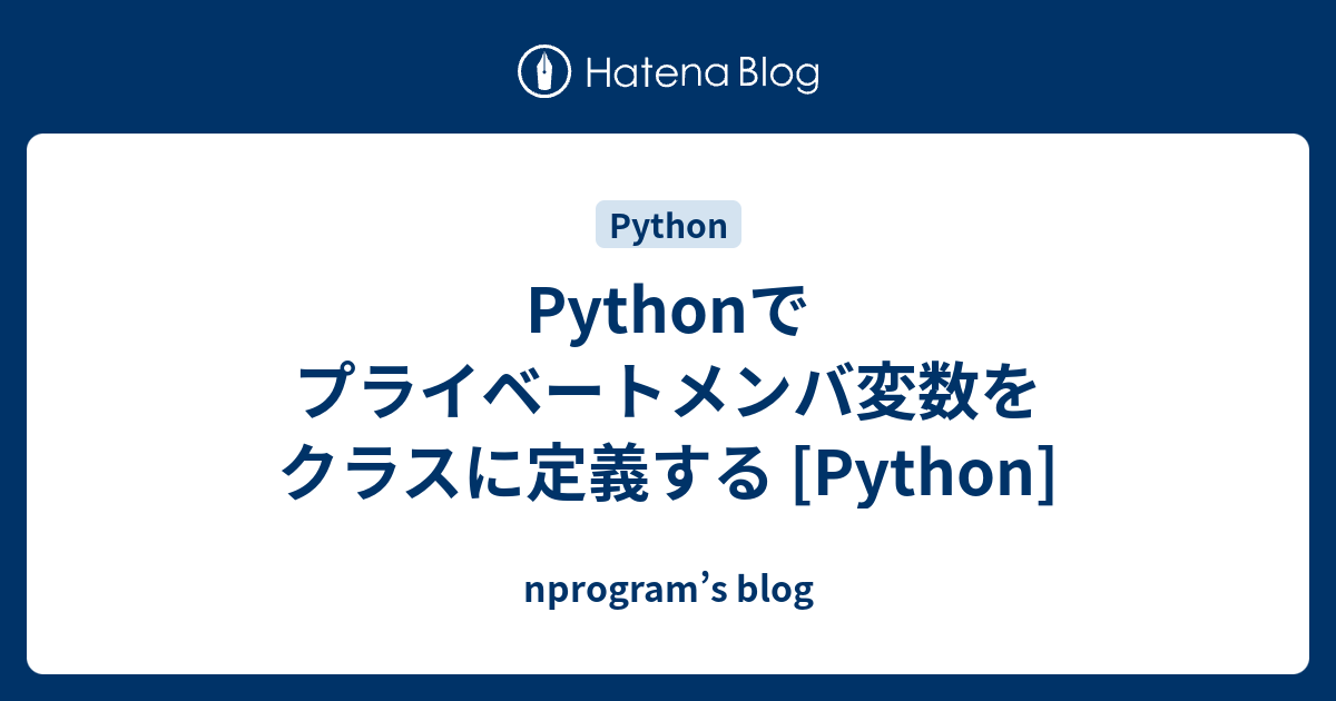 Pythonでプライベートメンバ変数をクラスに定義する [Python] - nprogram’s blog