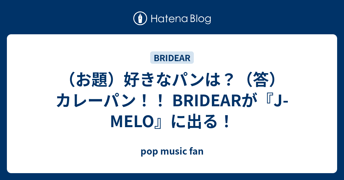 （お題）好きなパンは？（答）カレーパン！！ BRIDEARが『J-MELO』に出る！ - pop music fan