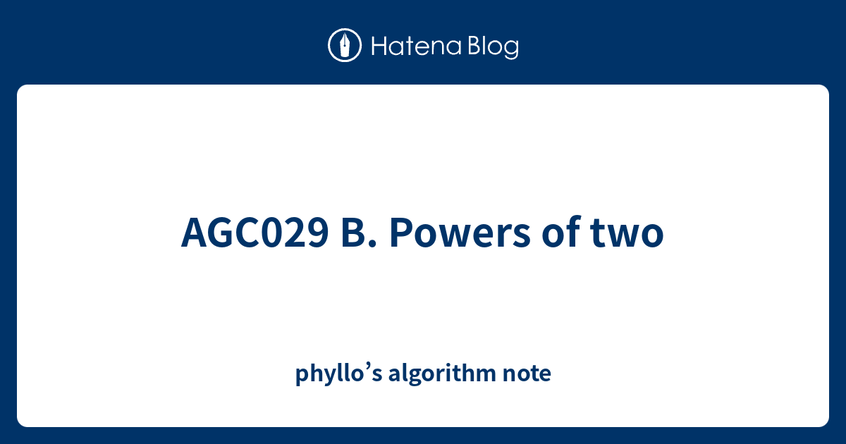 AGC029 B. Powers of two - phyllo’s algorithm note