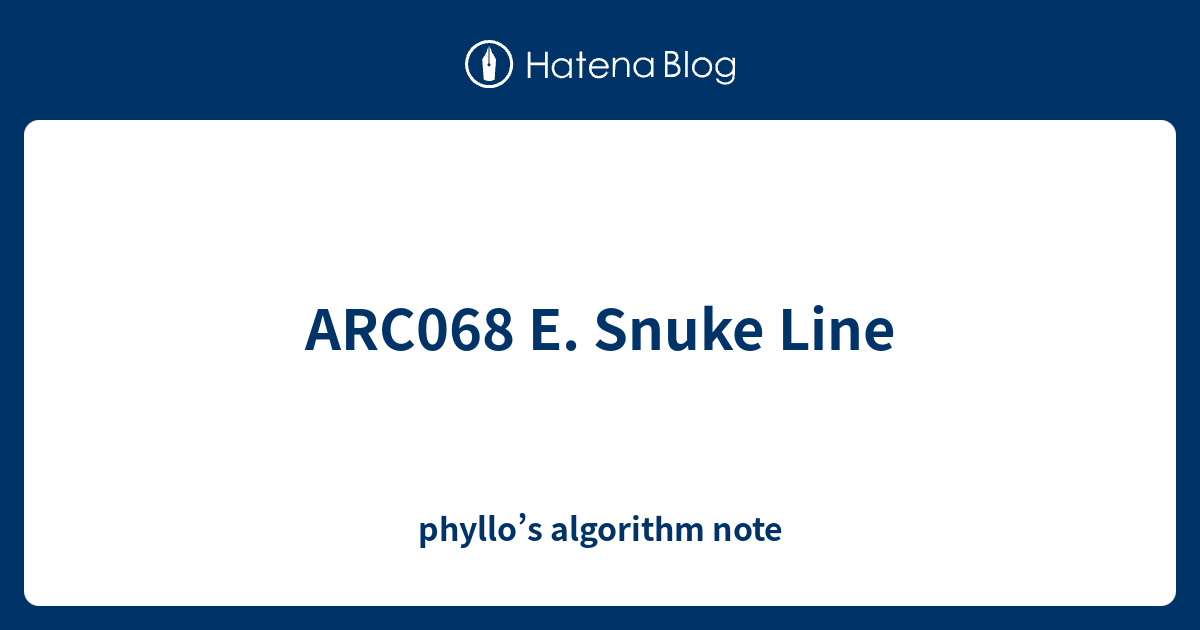 ARC068 E. Snuke Line - phyllo’s algorithm note